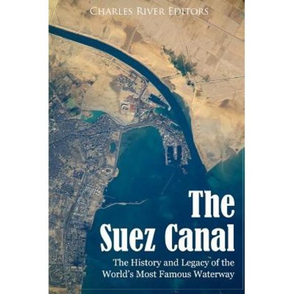 Charles River Editors | Other | The Suez Canal The History And Legacy Of The Worlds Most Famous ...